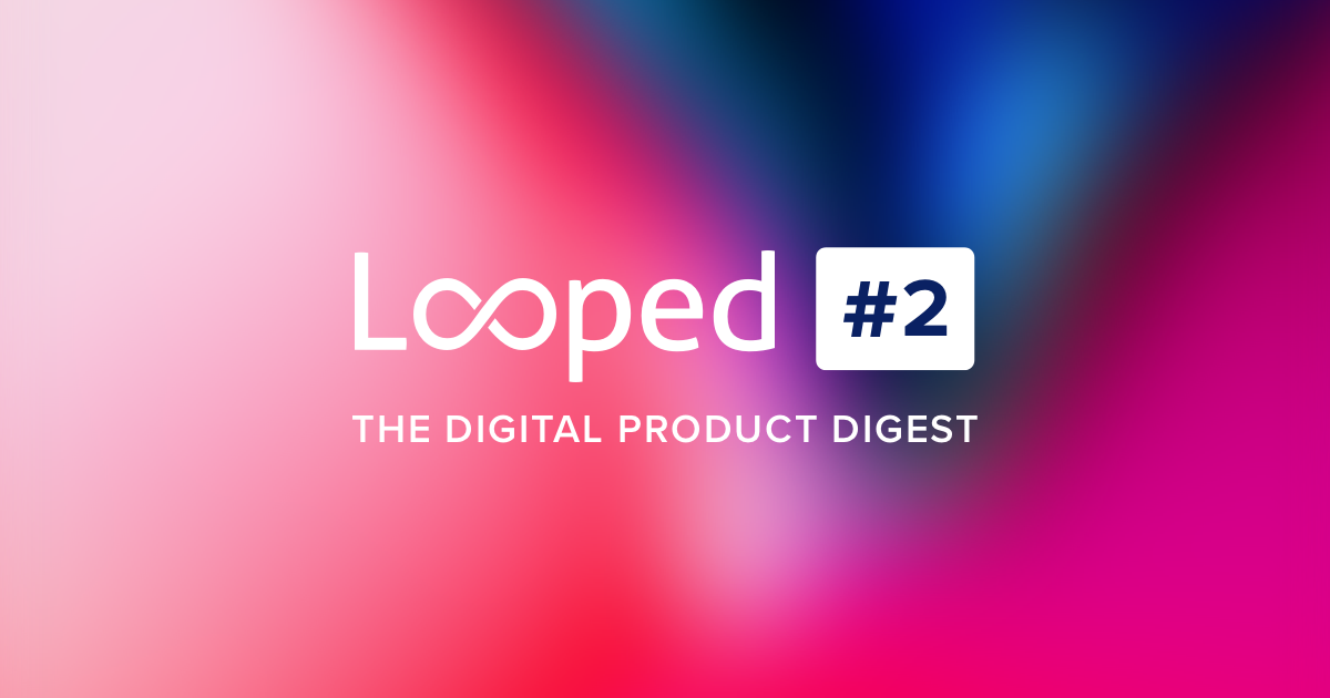 Looped #2 - The Digital Product Digest - Rareloop, UK Looped #2 - The Digital Product Digest - Rareloop, UK