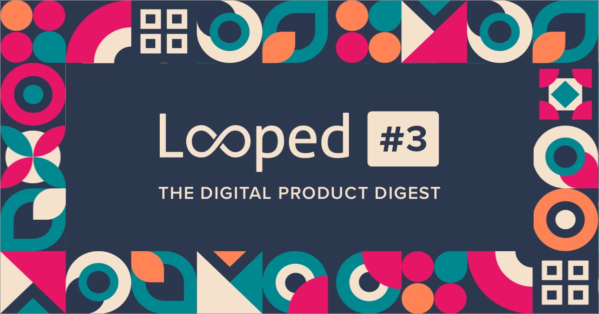 Looped #3 - The Digital Product Digest - Rareloop, UK Looped #3 - The Digital Product Digest - Rareloop, UK